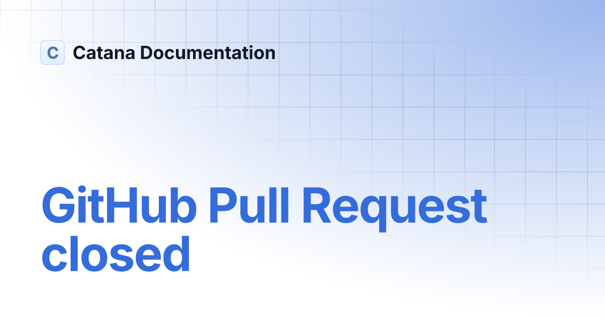 GitHub Pull Request closed | Catana Documentation